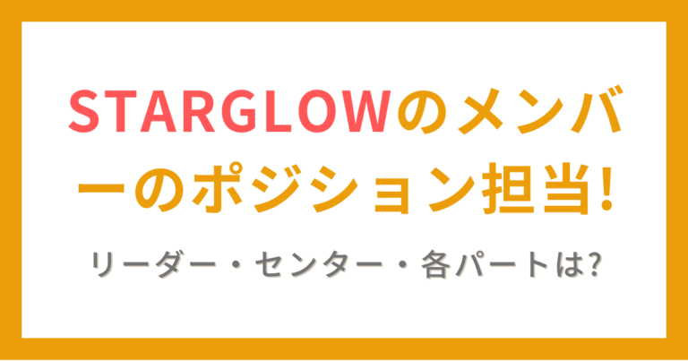 STARGLOWのメンバーのポジション担当!リーダーやセンター・各パートは? – いいものpicks.com
